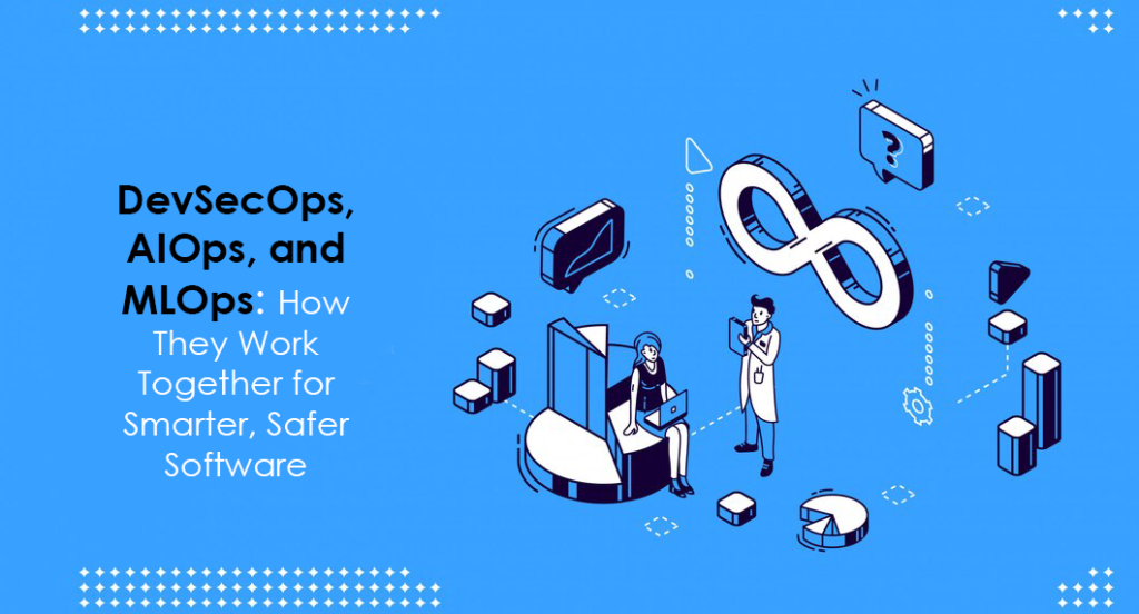 DevSecOps, AIOps, and MLOps: How They Work Together for Smarter, Safer Software – Cognis